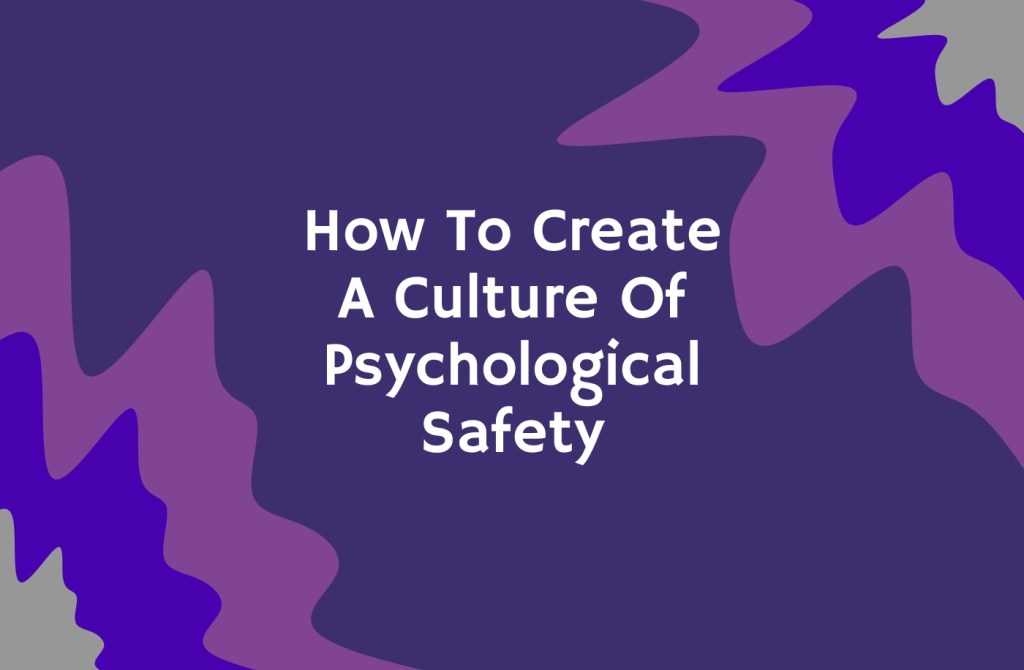 How To Create A Culture Of Psychological Safety – Workovate