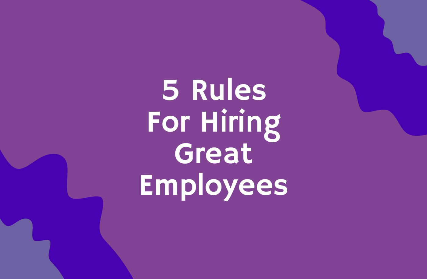 5 Rules For Hiring Great Employees – Workovate
