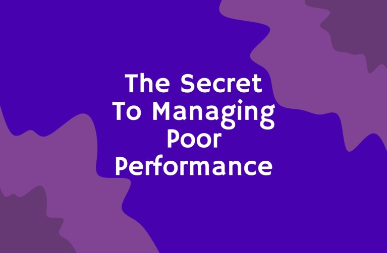 The Secret To Managing Poor Performance – Workovate